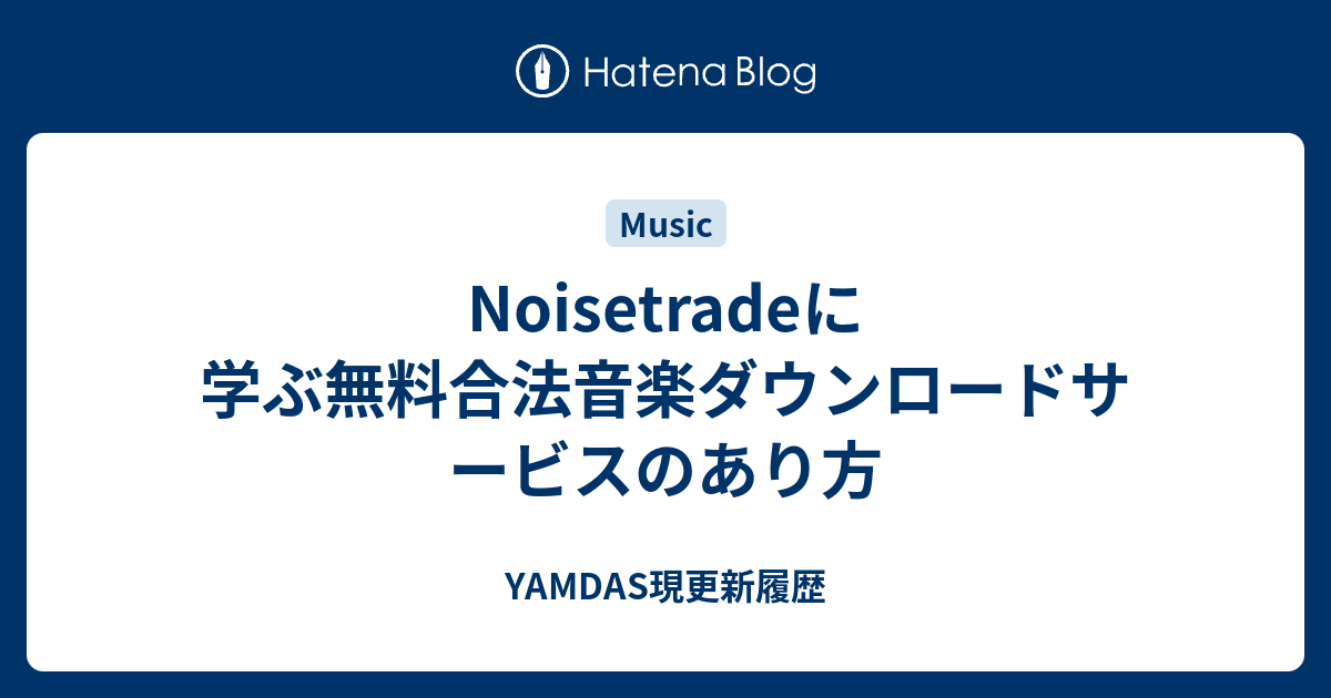 Noisetradeに学ぶ無料合法音楽ダウンロードサービスのあり方 - YAMDAS現更新履歴