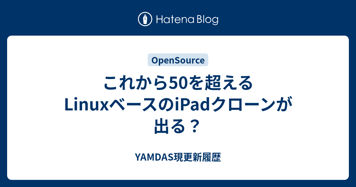 これから50を超えるLinuxベースのiPadクローンが出る？ - YAMDAS現更新履歴