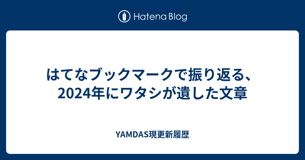 はてなブックマークで振り返る、2024年にワタシが遺した文章 - YAMDAS現更新履歴