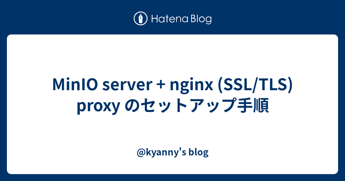 MinIO server + nginx (SSL/TLS) proxy のセットアップ手順 - @kyanny's blog