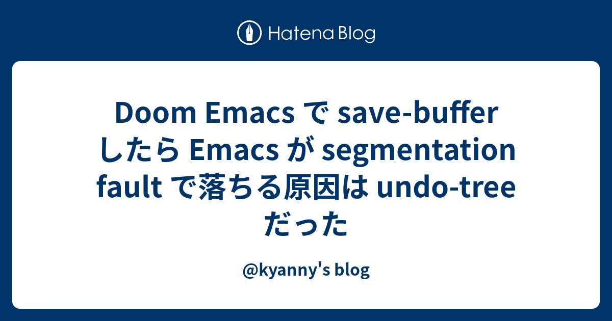 Doom Emacs で save-buffer したら Emacs が segmentation fault で落ちる原因は undo-tree だった - @kyanny's blog