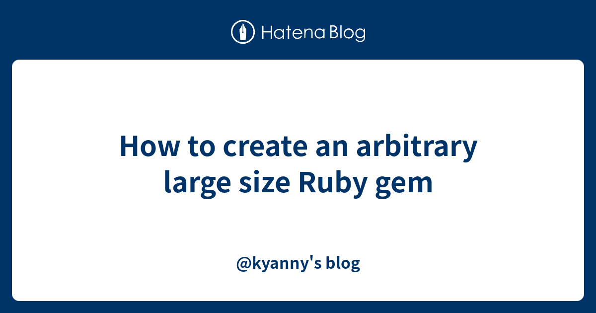 How to create an arbitrary large size Ruby gem - @kyanny's blog