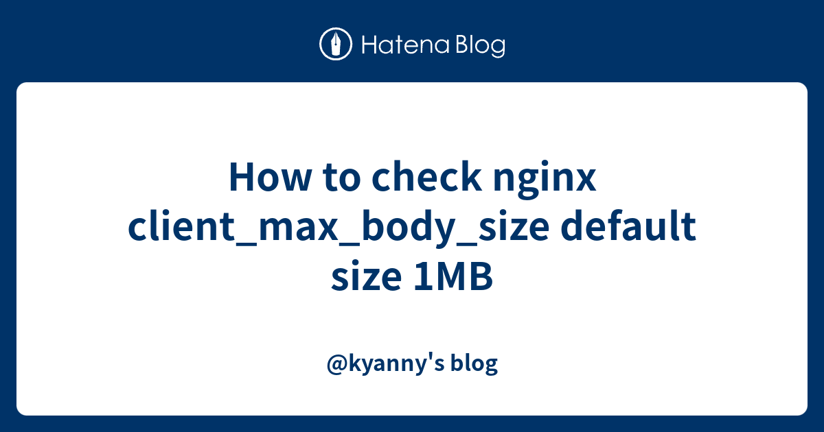 How To Check nginx Client max body size Default Size 1MB kyanny s Blog