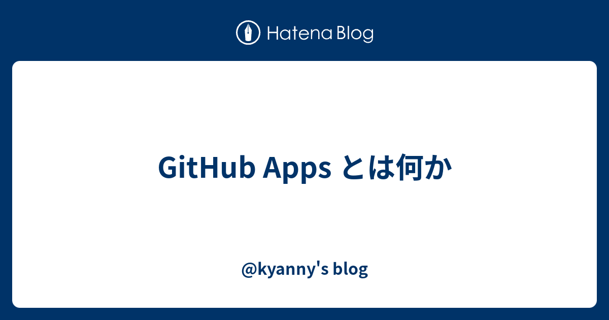 GitHub Apps とは何か - @kyanny's blog