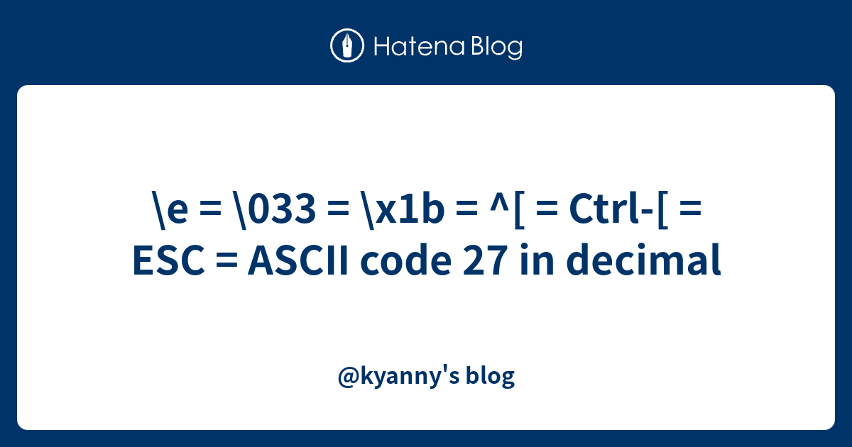 \e = \033 = \x1b = ^[ = Ctrl-[ = ESC = ASCII code 27 in decimal ...