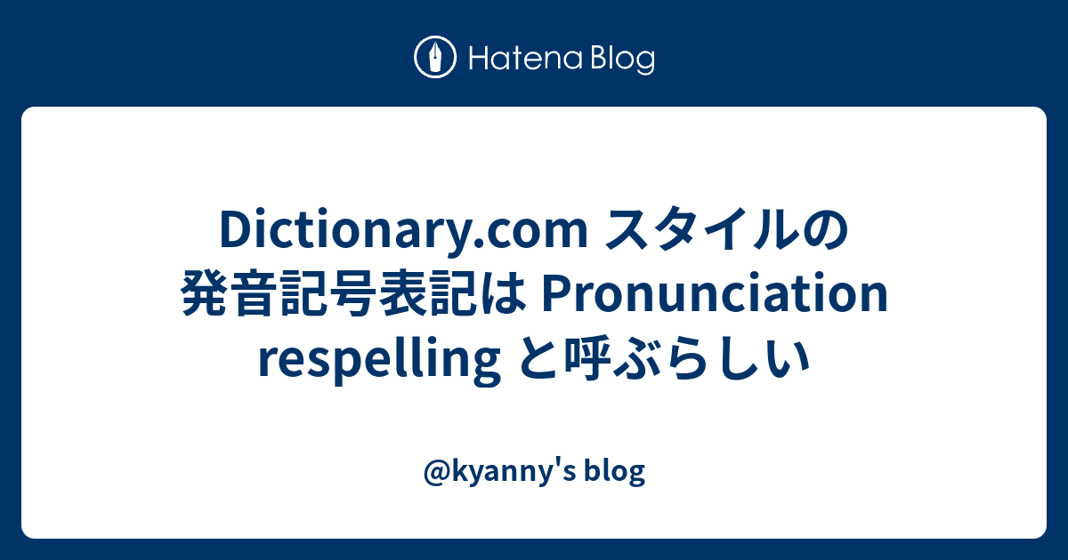 Dictionary.com スタイルの発音記号表記は Pronunciation respelling と呼ぶらしい - @kyanny's ...