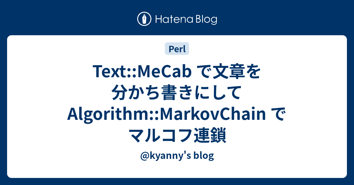 Text::MeCab で文章を分かち書きにして Algorithm::MarkovChain でマルコフ連鎖 - @kyanny's blog