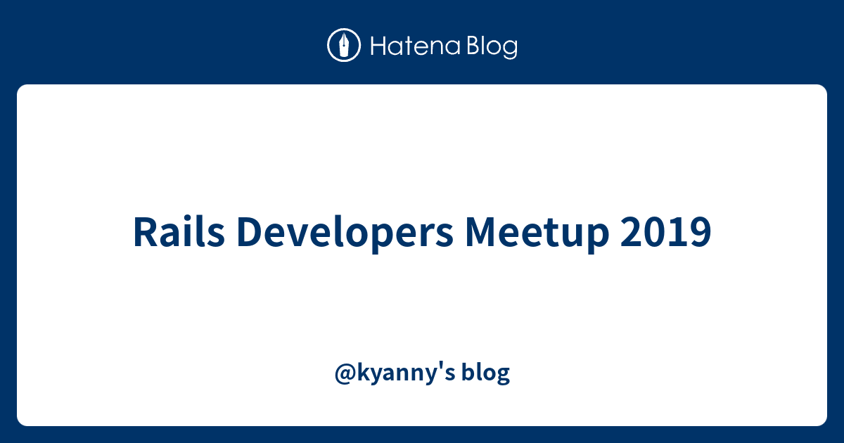 Rails Developers Meetup 2019 - @kyanny's blog