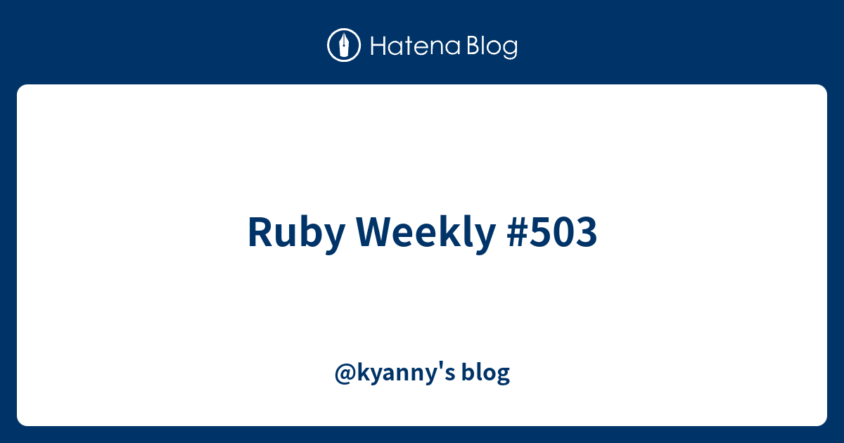 Ruby Weekly #503 - @kyanny's blog