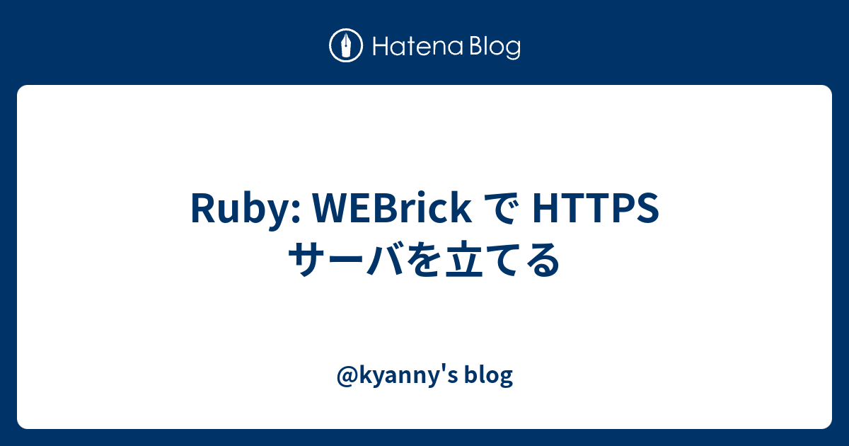 Ruby: WEBrick で HTTPS サーバを立てる - @kyanny's blog
