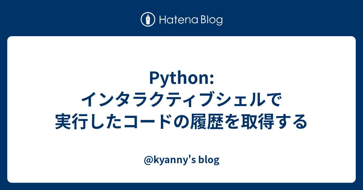 Python: インタラクティブシェルで実行したコードの履歴を取得する - @kyanny's blog