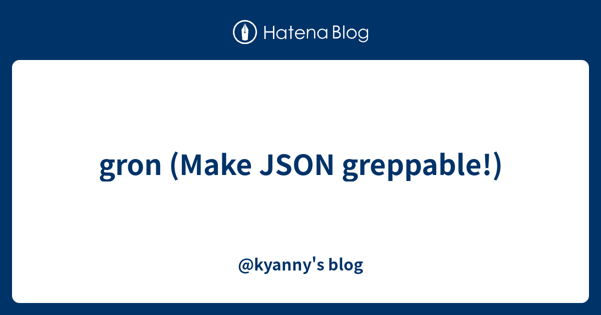 gron (Make JSON greppable!) - @kyanny's blog