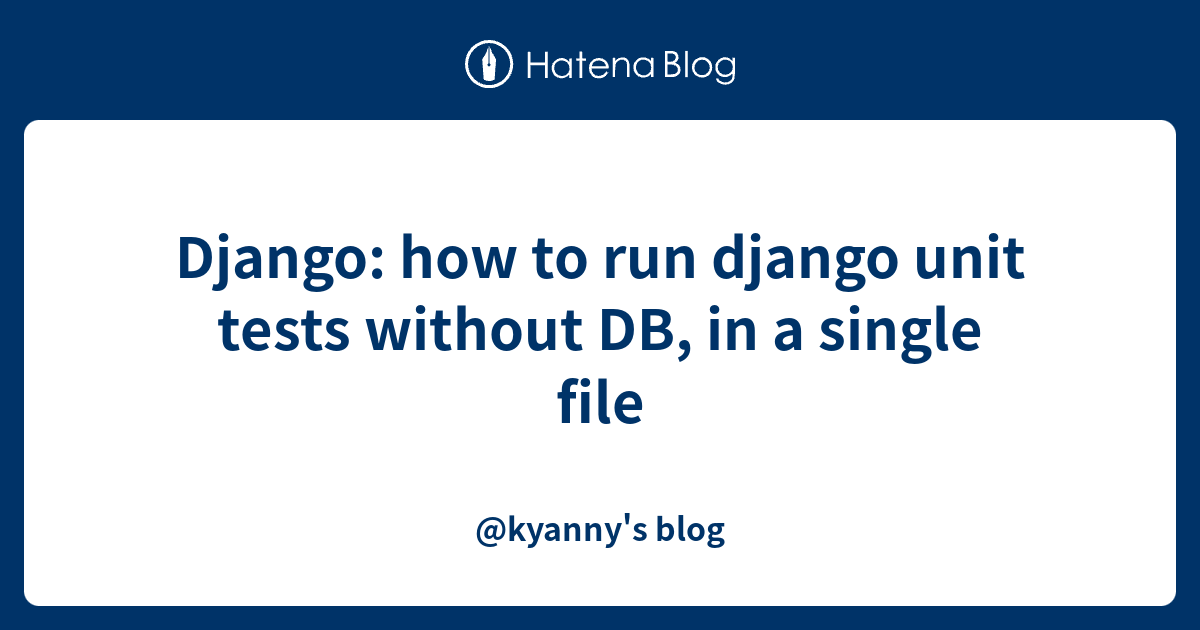 Django: how to run django unit tests without DB, in a single file ...