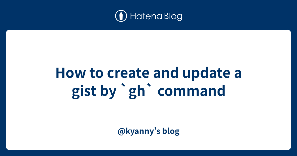 How to create and update a gist by `gh` command - @kyanny's blog
