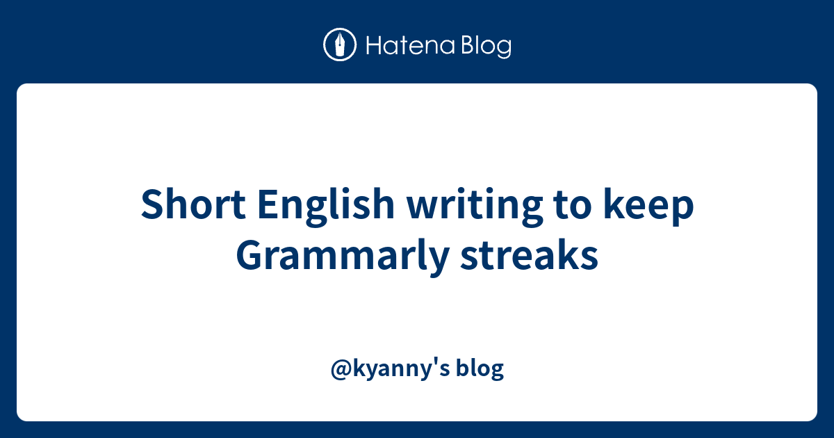 Short English writing to keep Grammarly streaks - @kyanny's blog