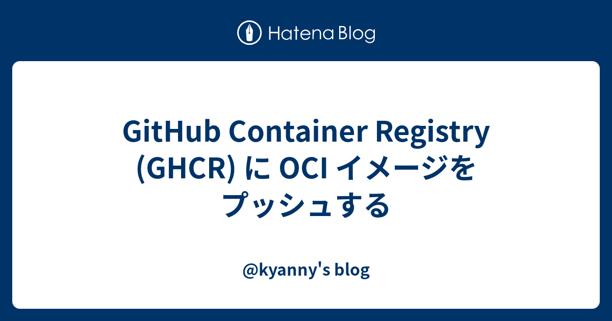 GitHub Container Registry (GHCR) に OCI イメージをプッシュする - @kyanny's blog