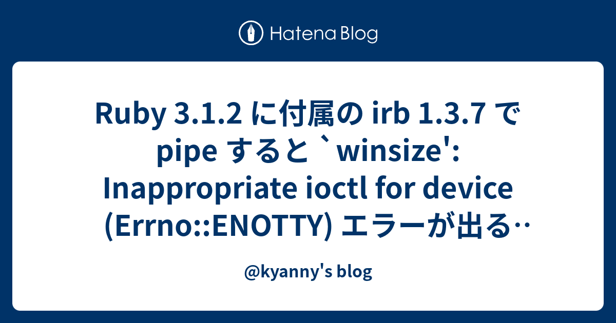 Ruby 3.1.2 に付属の irb 1.3.7 で pipe すると `winsize': Inappropriate ioctl for ...