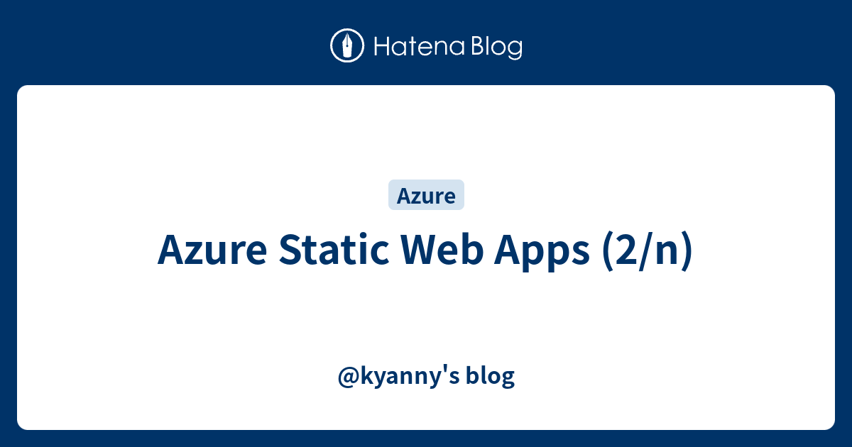 Azure Static Web Apps (2/n) - @kyanny's blog
