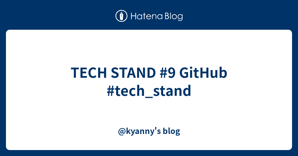 TECH STAND #9 GitHub #tech_stand - @kyanny's blog
