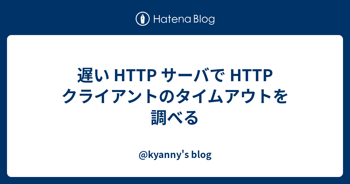 遅い HTTP サーバで HTTP クライアントのタイムアウトを調べる - @kyanny's blog