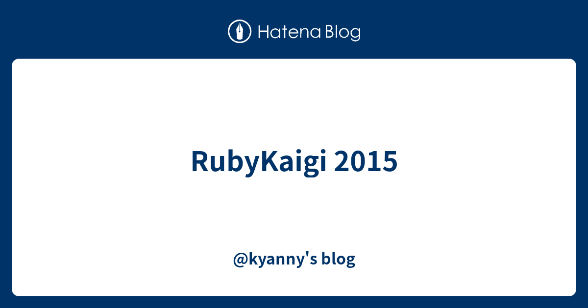 RubyKaigi 2015 - @kyanny's blog