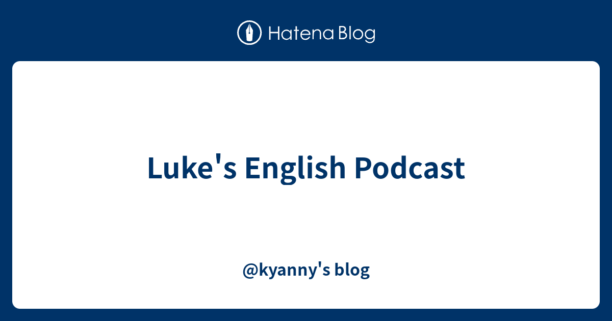 Luke's English Podcast - @kyanny's blog