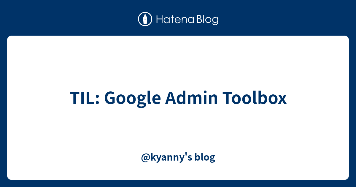 TIL: Google Admin Toolbox - @kyanny's blog