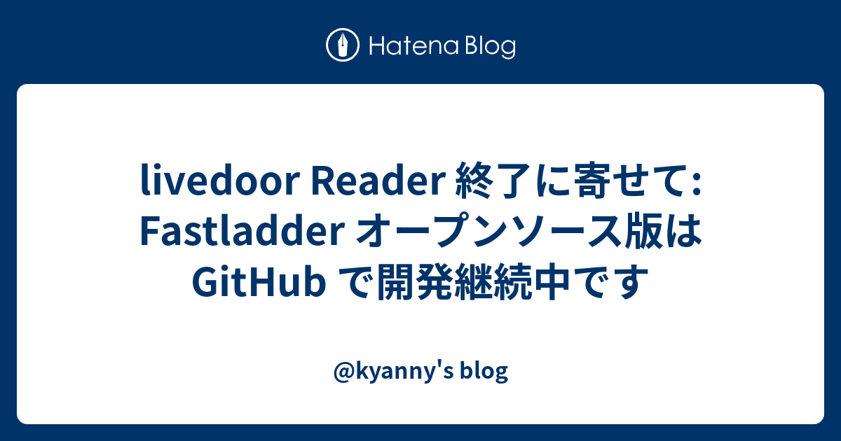 livedoor Reader 終了に寄せて: Fastladder オープンソース版は GitHub で開発継続中です - @kyanny's blog