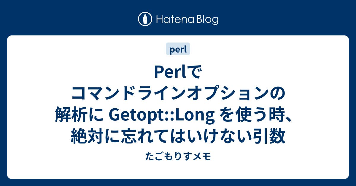 Perlでコマンドラインオプションの解析に Getopt::Long を使う時、絶対に忘れてはいけない引数 - たごもりすメモ