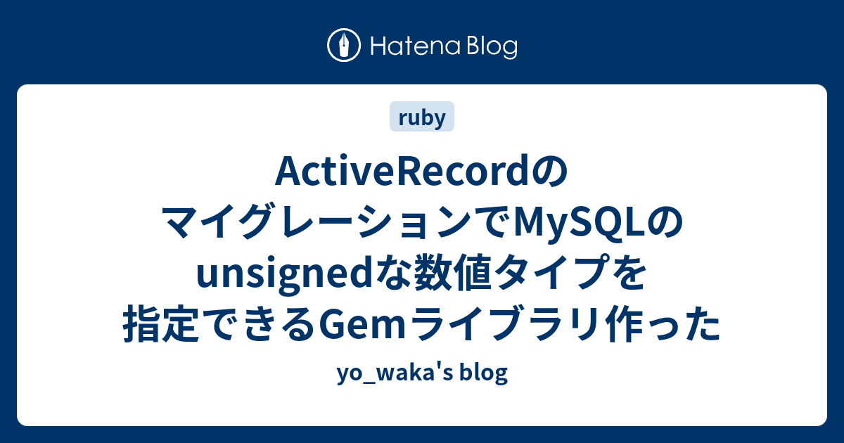 ActiveRecordのマイグレーションでMySQLのunsignedな数値タイプを指定できるGemライブラリ作った - yo_waka's blog