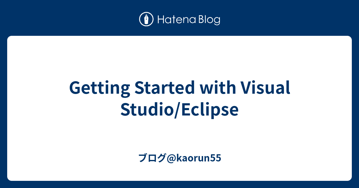 Getting Started with Visual Studio/Eclipse - ブログ@kaorun55