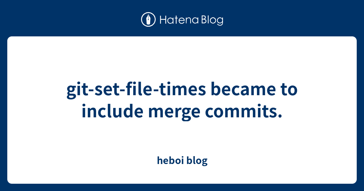 git-set-file-times became to include merge commits. - heboi blog