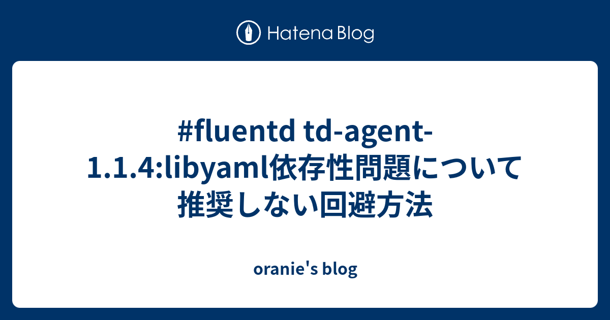 #fluentd td-agent-1.1.4:libyaml依存性問題について推奨しない回避方法 - oranie's blog