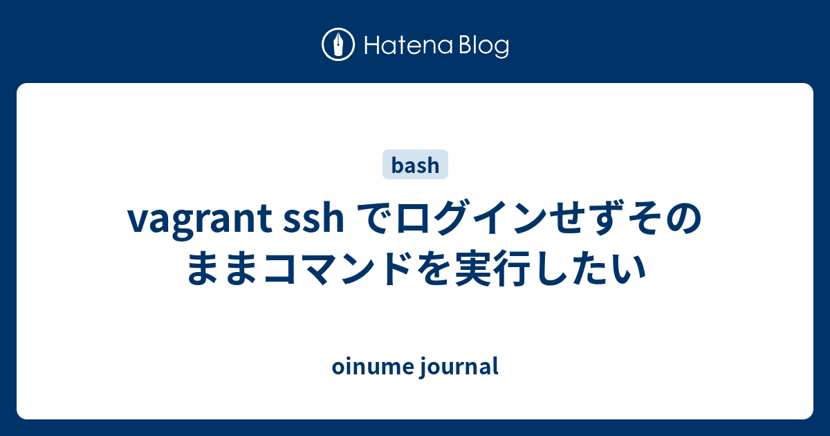 vagrant ssh でログインせずそのままコマンドを実行したい - oinume journal