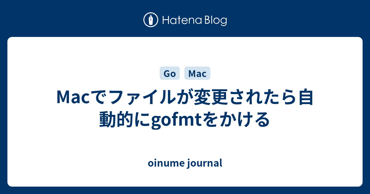 Macでファイルが変更されたら自動的にgofmtをかける - oinume journal