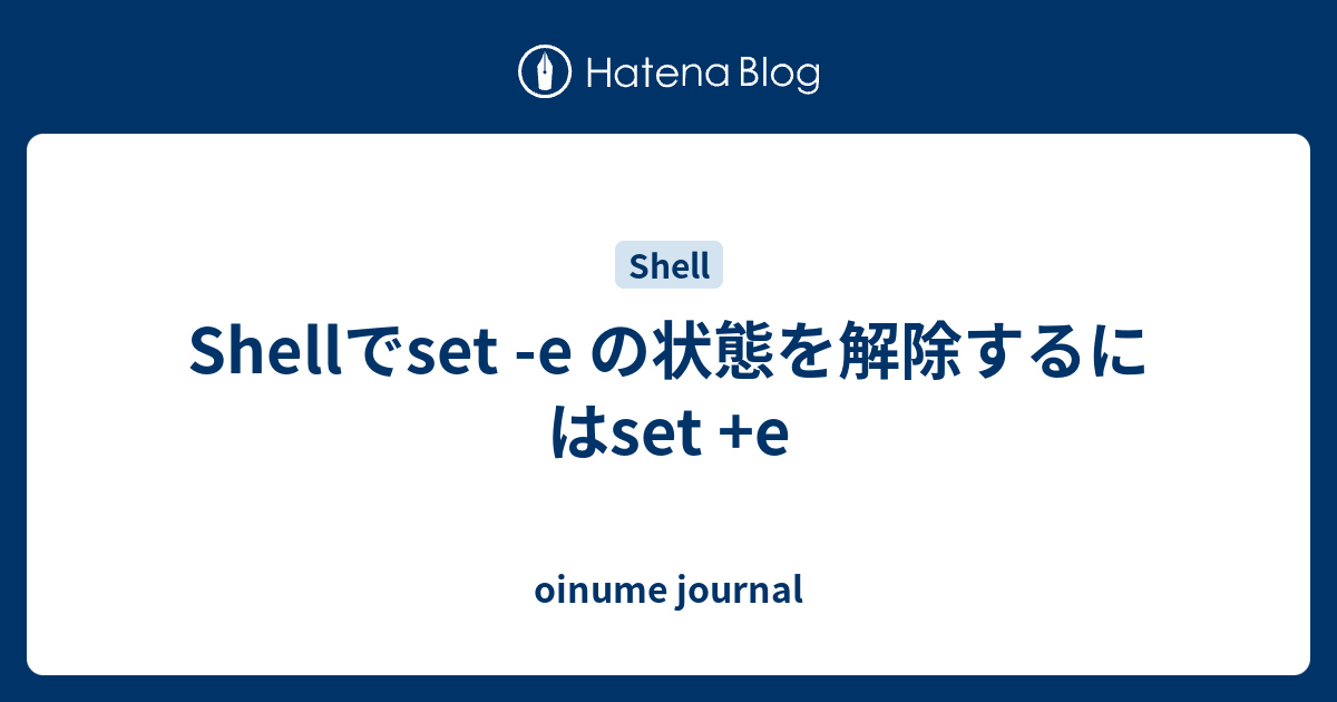 Shellでset -e の状態を解除するにはset +e - oinume journal