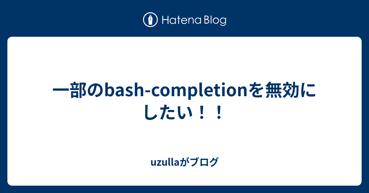 一部のbash-completionを無効にしたい！！ - uzullaがブログ