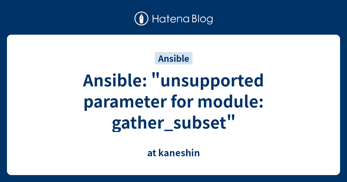Ansible: "unsupported parameter for module: gather_subset" - at kaneshin