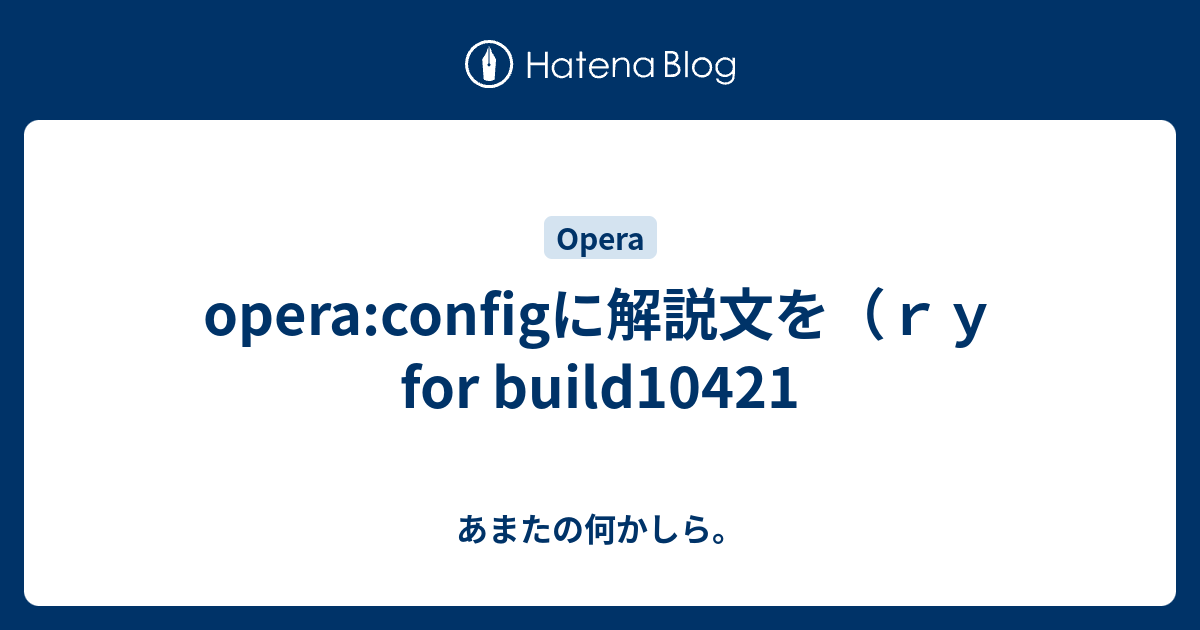 opera:configに解説文を（ry for build10421 - あまたの何かしら。