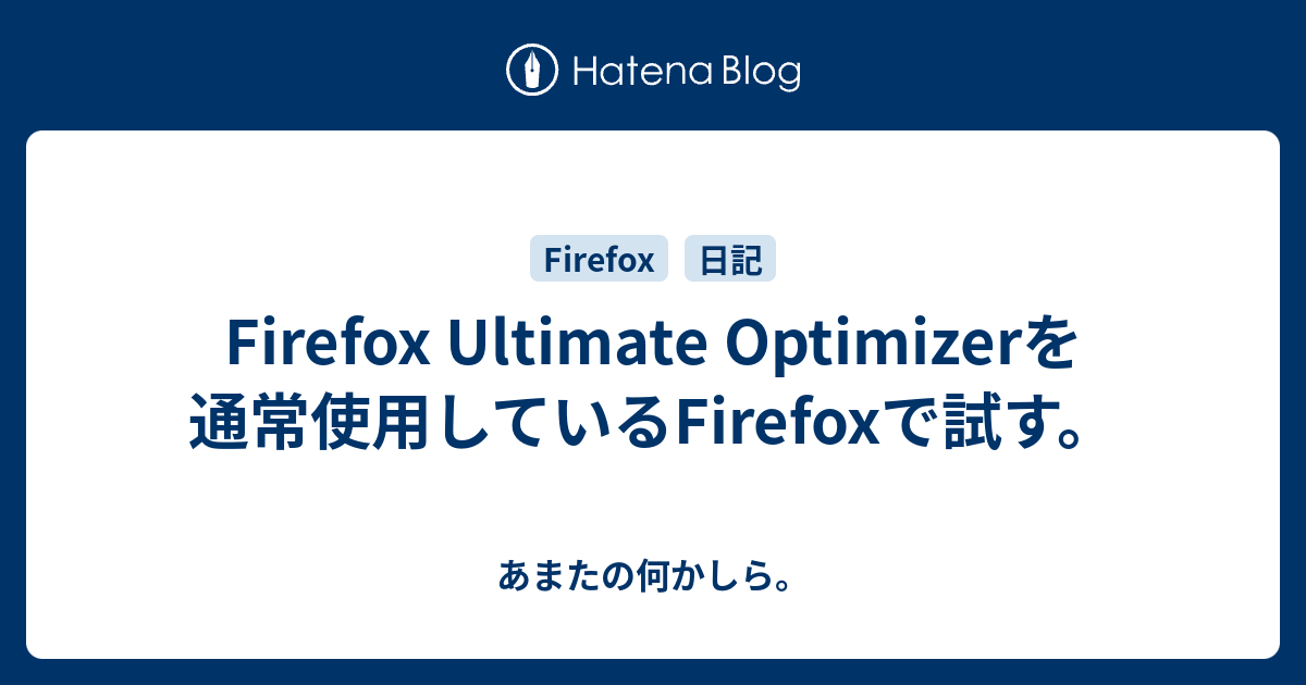 Firefox Ultimate Optimizerを通常使用しているFirefoxで試す。 - あまたの何かしら。
