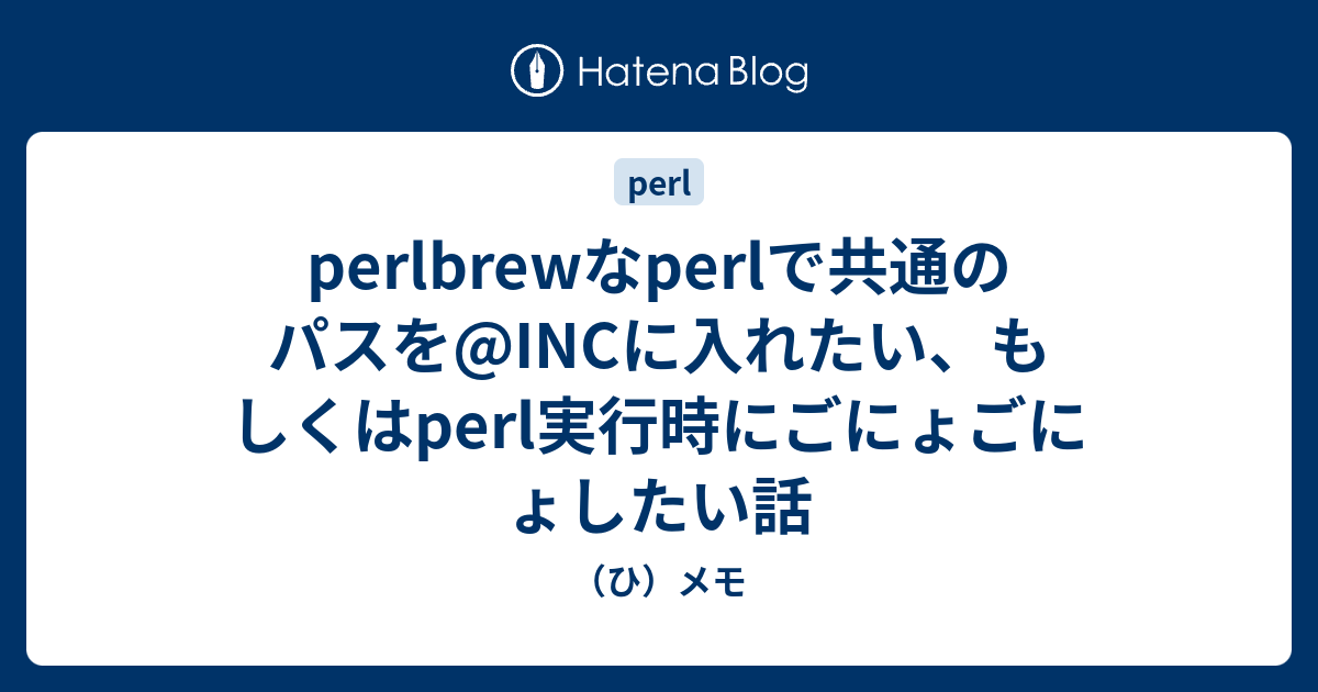 perlbrewなperlで共通のパスを@INCに入れたい、もしくはperl実行時にごにょごにょしたい話 - （ひ）メモ