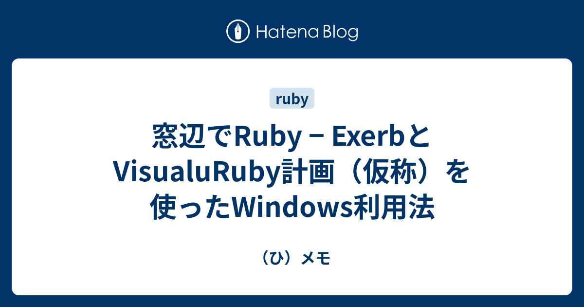窓辺でRuby − ExerbとVisualuRuby計画（仮称）を使ったWindows利用法 - （ひ）メモ