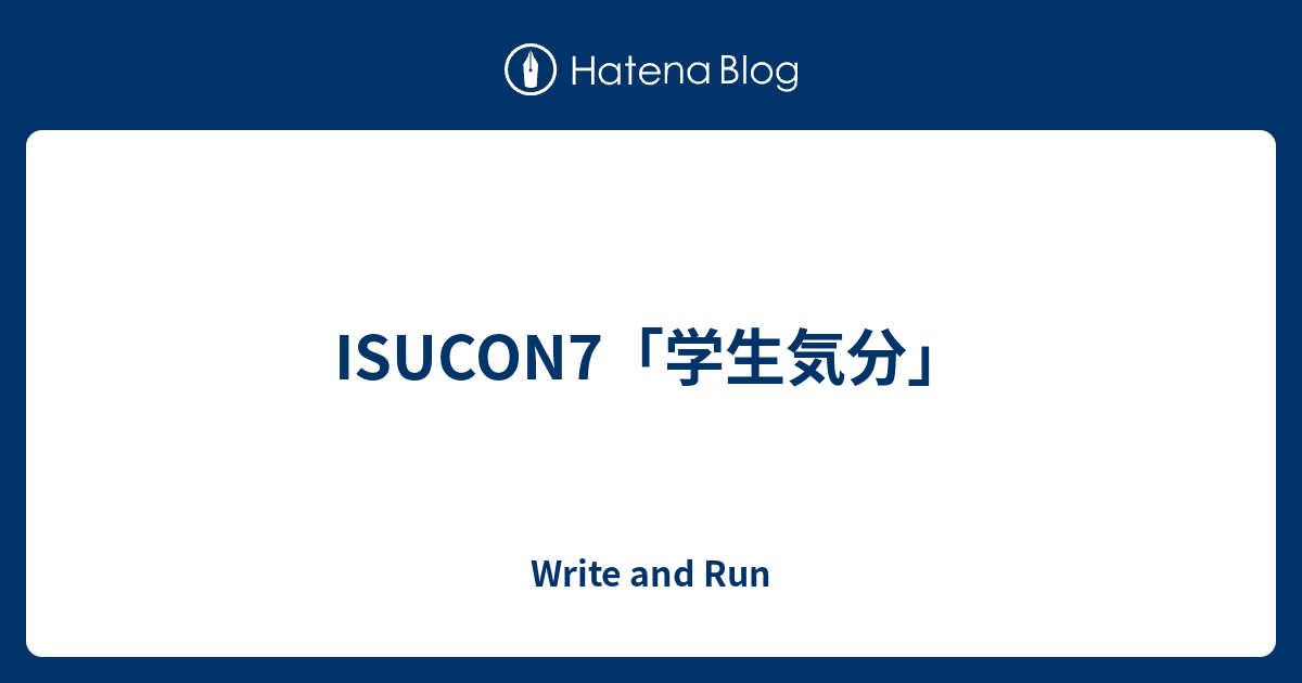 ISUCON7「学生気分」 - Write and Run