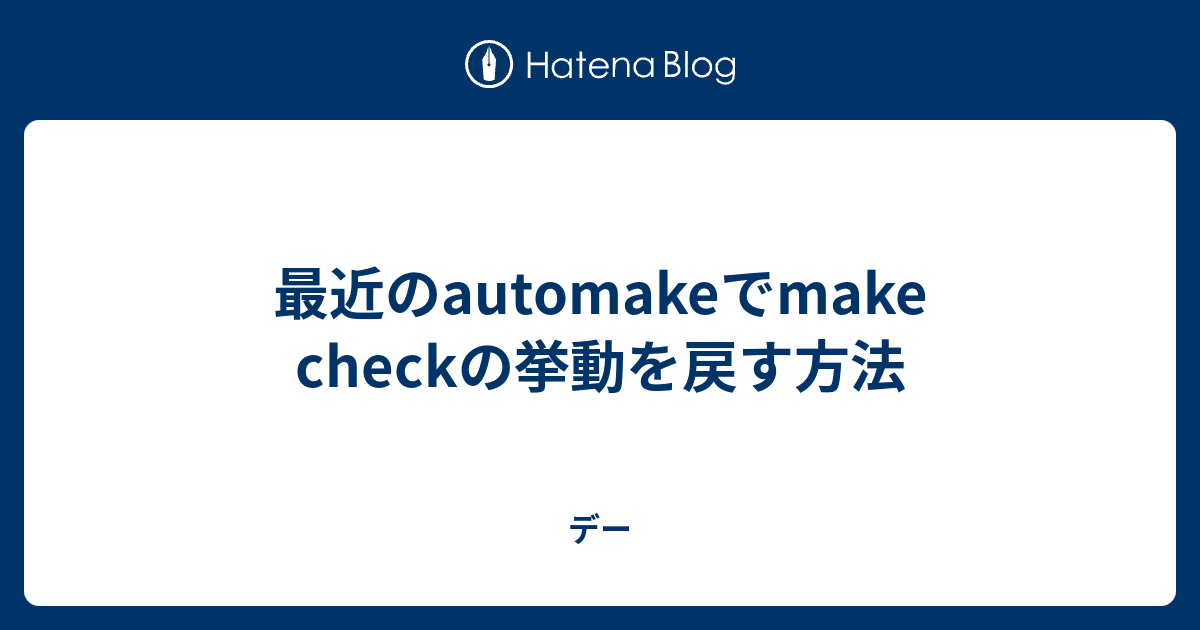 最近のautomakeでmake checkの挙動を戻す方法 - デー