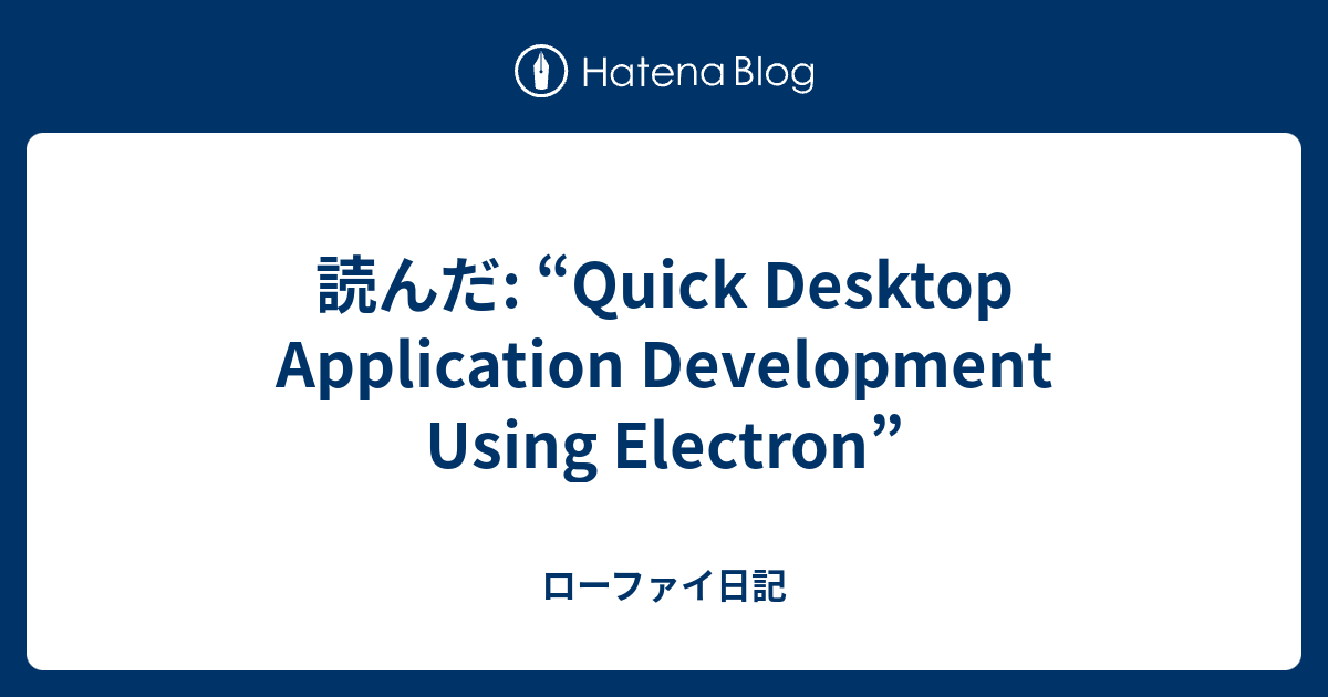読んだ: “Quick Desktop Application Development Using Electron” - ローファイ日記