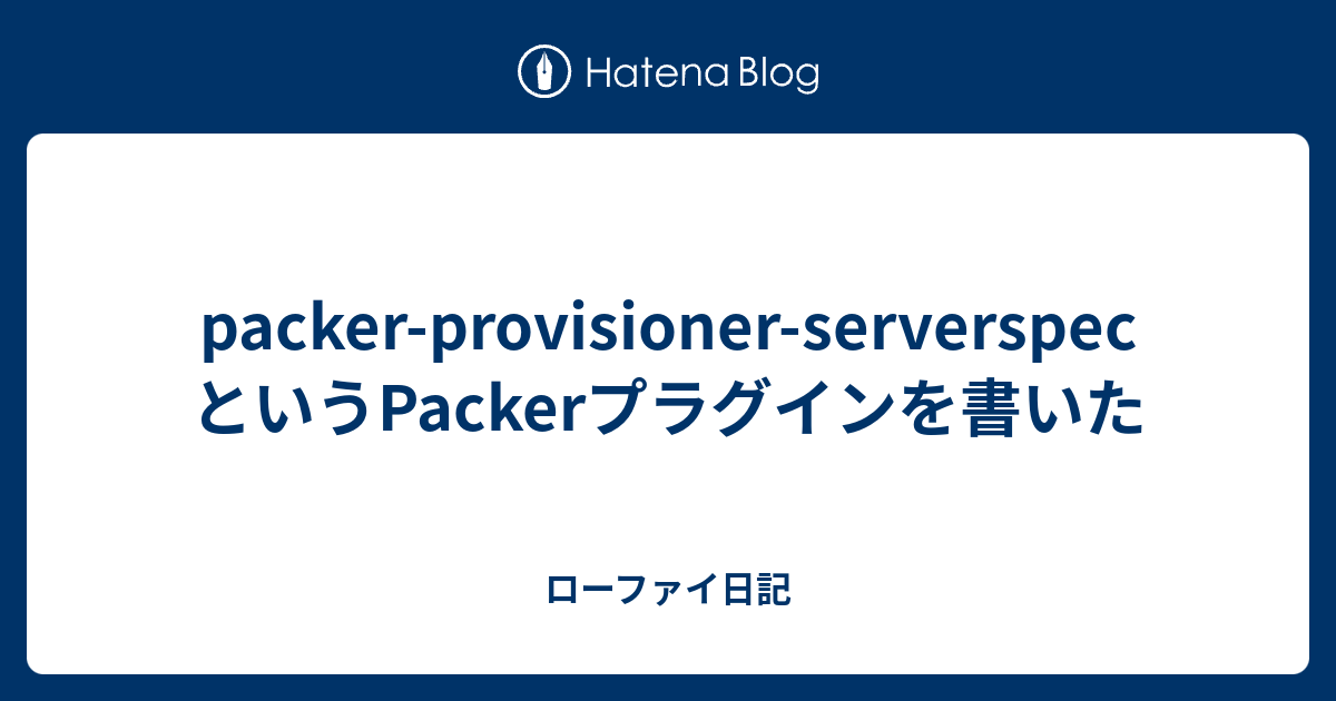 packer-provisioner-serverspec というPackerプラグインを書いた - ローファイ日記