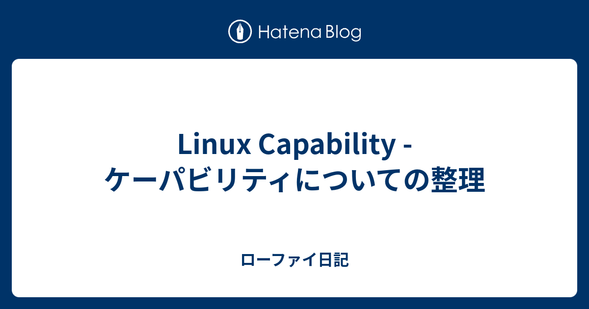 Linux Capability - ケーパビリティについての整理 - ローファイ日記