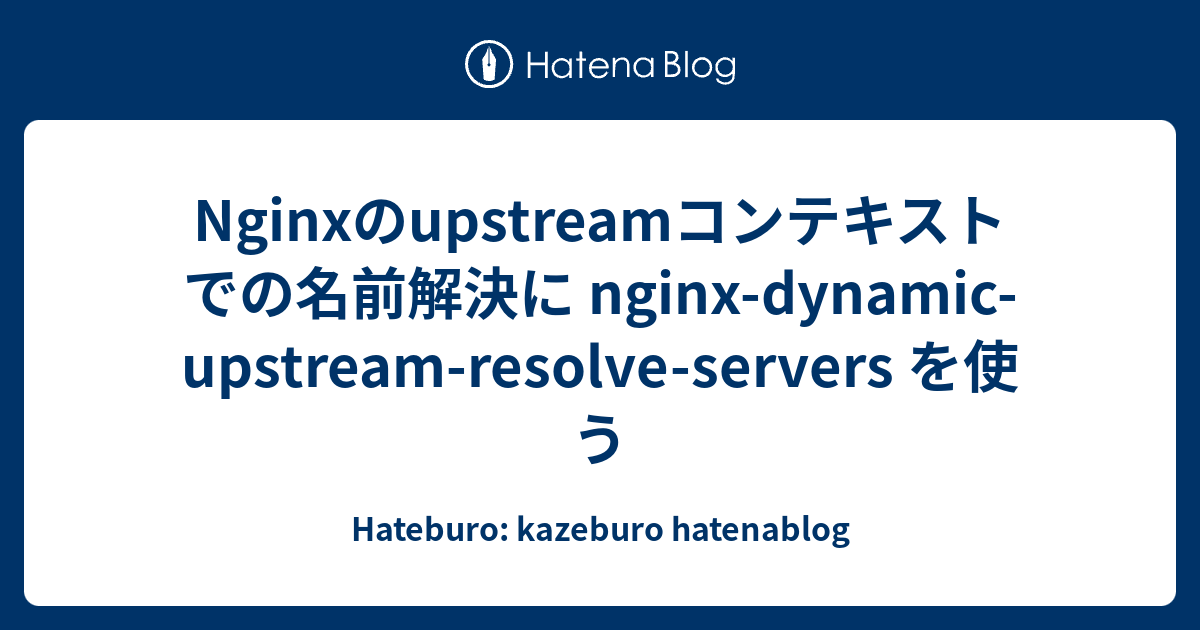 Nginxのupstreamコンテキストでの名前解決に nginx-dynamic-upstream-resolve-servers を使う ...