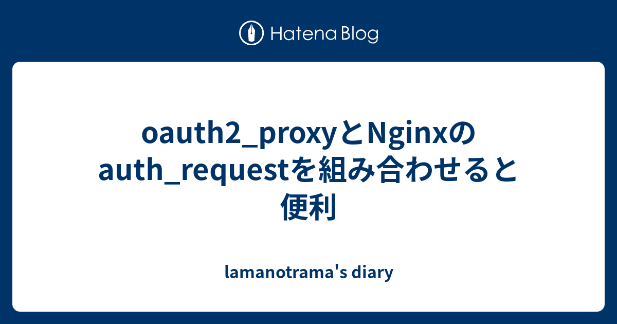 oauth2_proxyとNginxのauth_requestを組み合わせると便利 - lamanotrama's diary