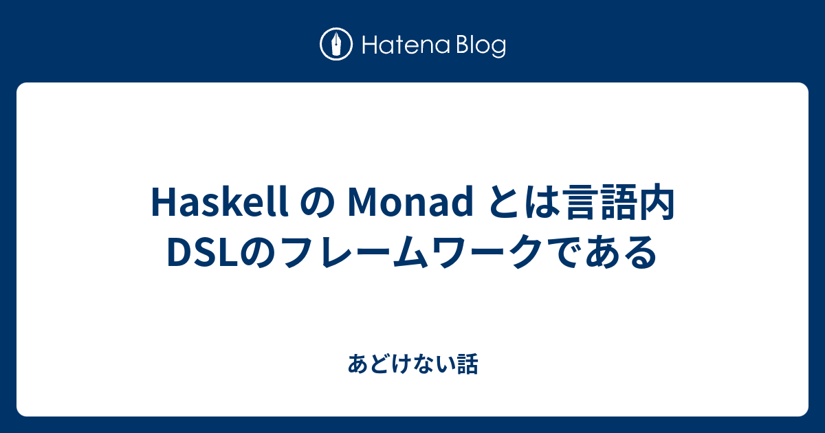 Haskell の Monad とは言語内DSLのフレームワークである - あどけない話
